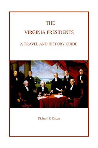 The Virginia Presidents: A Travel and History Guide by Richard E. Dixon ...