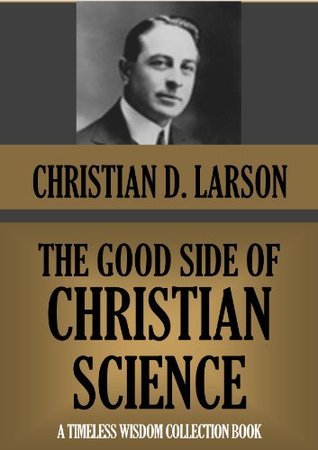The Good Side of Christian Science by Christian D. Larson | Goodreads