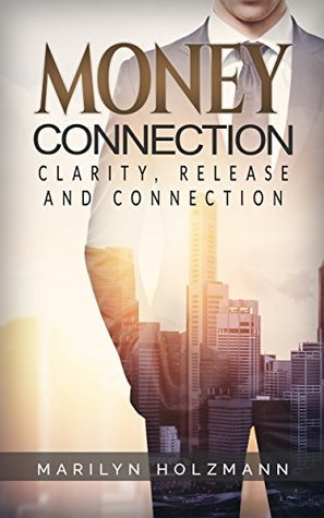 Money Connection: Clarity, Release and Connection by Marilyn Holzmann ...