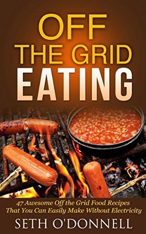 Off the Grid Eating: 47 Awesome Off the Grid Food Recipes That You Can ...