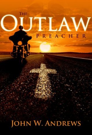 The Outlaw Preacher (The Outlaw Preacher #1) by John W. Andrews | Goodreads