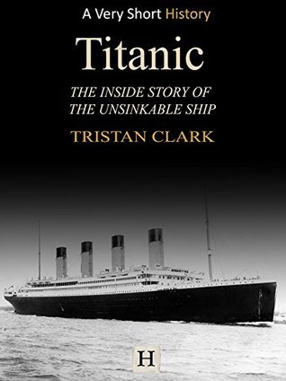 Titanic: The Inside Story of the Unsinkable Ship by Tristan Clark ...