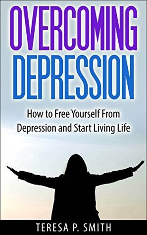 Overcoming Depression: How to Free Yourself from Depression and Start ...