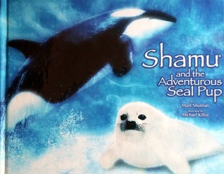 Shamu and the Adventurous Seal Pup by Mark Shulman | Goodreads