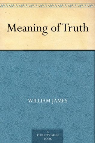 Meaning of Truth by William James | Goodreads