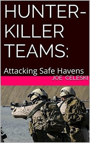 Attacking Safe Havens: Hunter-Killer Teams by Joe Celeski | Goodreads