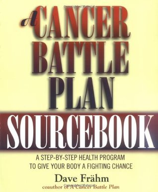 A Cancer Battle Plan Sourcebook: A Step-by-Step Health Program to Give ...