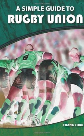 A Simple Guide to Rugby Union: A simple guide to the rules of Rugby ...
