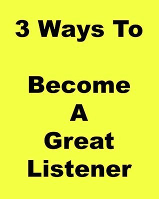 3 Ways To Become A Great Listener by Seth Grant | Goodreads
