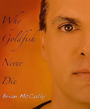Why Goldfish Never Die: How to live the life of your dreams. by Brian ...