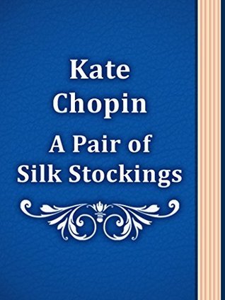 A Pair of Silk Stockings (Annotated) by Kate Chopin | Goodreads