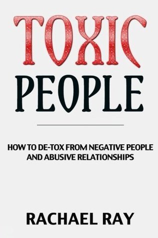 Toxic People: How to de-Tox from Negative People & Abusive ...