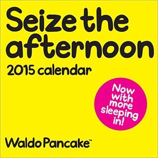 Seize the Afternoon Waldo Pancake 2015 Calendar by Waldo Pancake ...