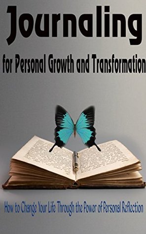 Journaling for Personal Growth and Transformation: How to Change Your ...