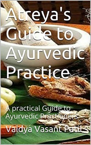Atreya's Guide to Ayurvedic Practice: A practical Guide to Ayurvedic ...