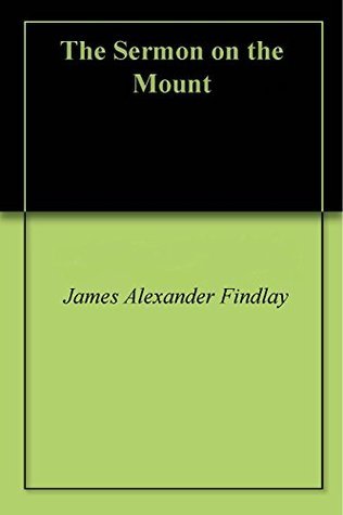 The Sermon on the Mount by James Alexander Findlay | Goodreads