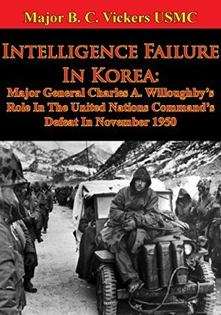 Intelligence Failure In Korea: Major General Charles A. Willoughby's ...