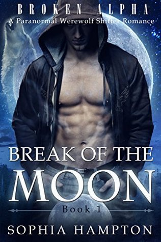 Break of the Moon (Broken Alpha #1) by Sophia Hampton | Goodreads