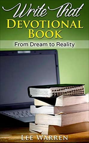 Write That Devotional Book: From Dream to Reality by Lee Warren | Goodreads