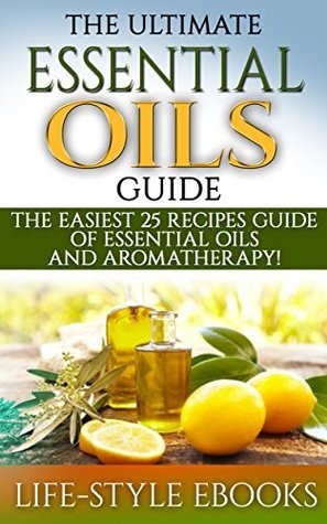 The Ultimate Essential Oils Guide: The Easiest 25 Recipes Guide of ...