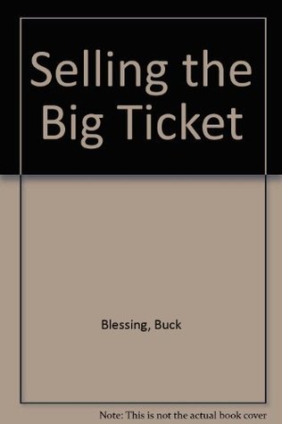 Selling the Big Ticket by Buck Blessing | Goodreads