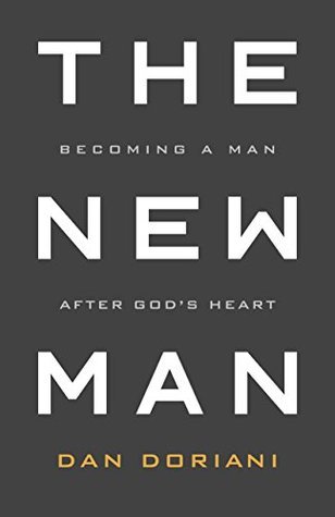 The New Man: Becoming a Man After God's Heart by Daniel M. Doriani ...