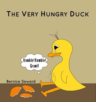 The Very Hungry Duck (Duck Tales, #1) by Bernice Seward | Goodreads