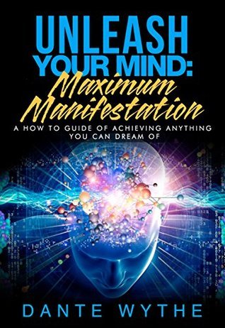Unleash Your Mind: Maximum Manifestation: A How-To Guide For Achieving ...