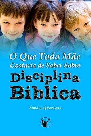 O Que Toda Mãe Gostaria de Saber Sobre Disciplina Bíblica by Simone ...