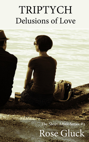 Triptych: Delusions of Love by Rose Gluck | Goodreads