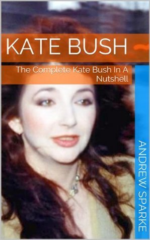 Kate Bush: The Complete Kate Bush In A Nutshell by Andrew Sparke ...