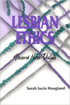 Lesbian Ethics: Toward New Values by Sarah Lucia Hoagland | Goodreads