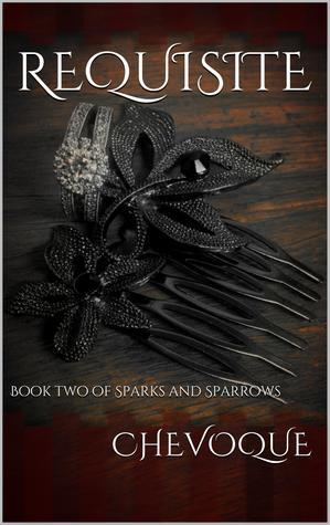 Requisite (Sparks and Sparrows #2) by Chevoque | Goodreads
