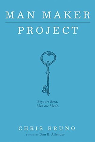Man Maker Project: Boys are Born. Men are Made. by Chris Bruno | Goodreads
