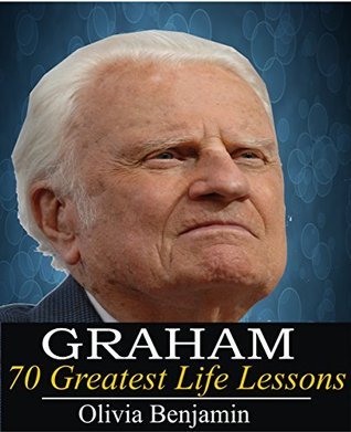 Billy Graham: Graham, 70 Greatest Life Lessons by Olivia Benjamin ...