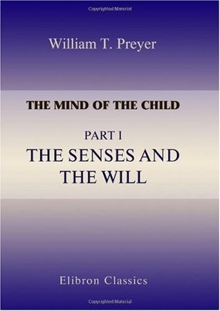 The Mind of the Child: Part 1. The Senses and the Will by Wilhelm ...