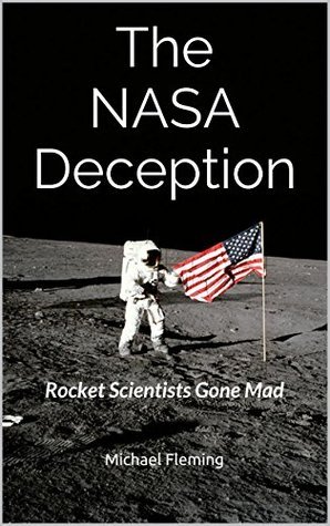 The NASA Deception: Rocket Scientists Gone Mad by Michael Fleming ...
