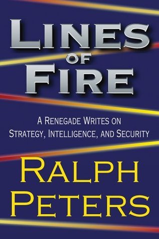 Lines of Fire: A Renegade Writes on Strategy, Intelligence, and ...
