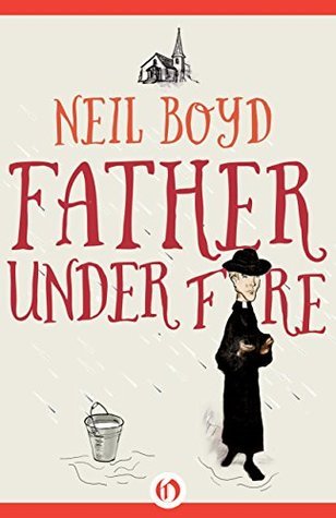 Father Under Fire (Bless Me, Father Book 4) by Neil Boyd | Goodreads