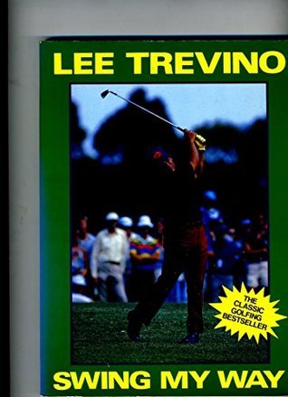 Swing My Way by Lee Trevino | Goodreads