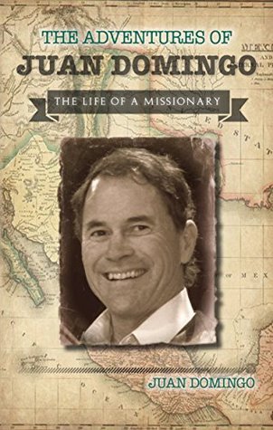 The Adventures of Juan Domingo: The Life of a Missionary by Juan ...