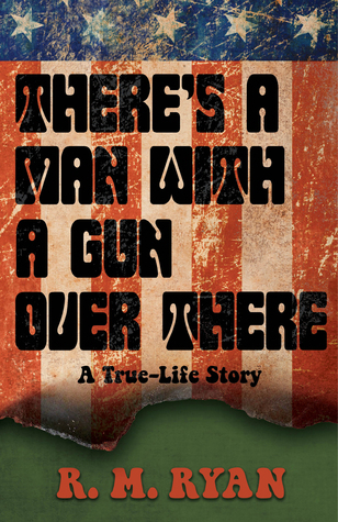 There's A Man With A Gun Over There by R.M. Ryan | Goodreads