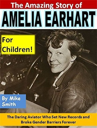 The Amazing Story of Amelia Earhart for Children!: The Daring Aviator ...