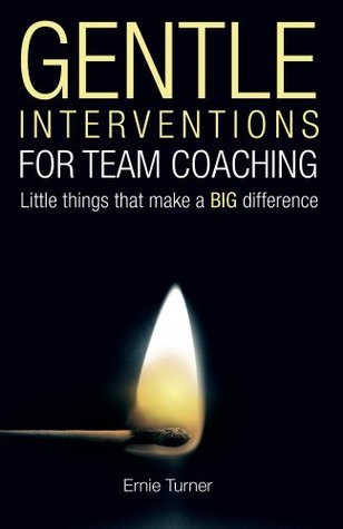 Gentle Interventions for Team Coaching: Little Interventions that make ...