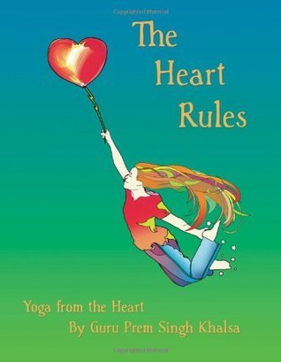 The Heart Rules - Yoga from the Heart by Guru Prem Singh Khalsa | Goodreads