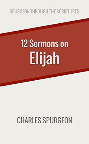 Twelve Sermons on Elijah by Charles Haddon Spurgeon | Goodreads
