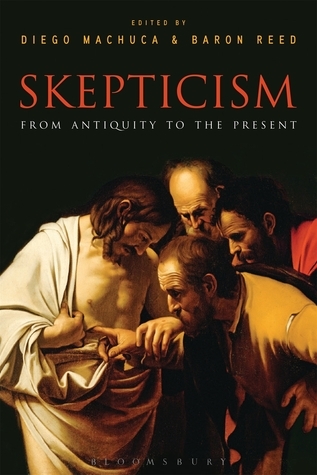 Skepticism: From Antiquity to the Present by Diego Machuca | Goodreads