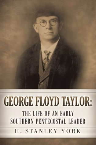 GEORGE FLOYD TAYLOR: THE LIFE OF AN EARLY SOUTHERN PENTECOSTAL LEADER ...