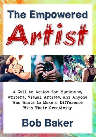 The Empowered Artist: A Call to Action for Musicians, Writers, Visual ...