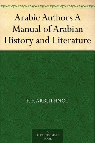 Arabic Authors A Manual of Arabian History and Literature by F.F ...
